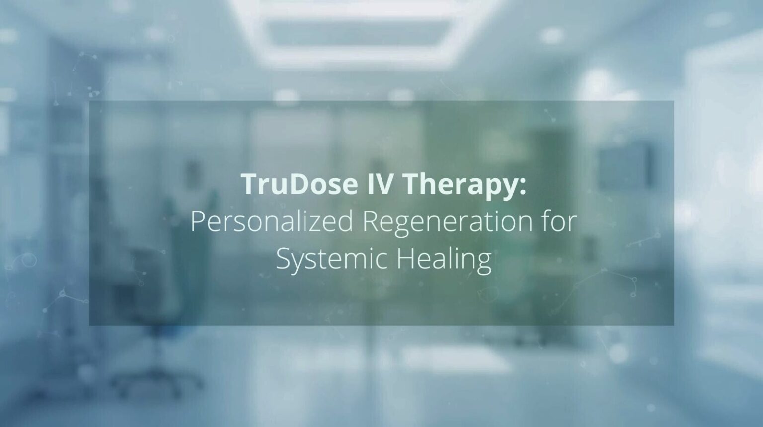TruDose™ IV Therapy: Personalized Regeneration for Systemic Healing ...