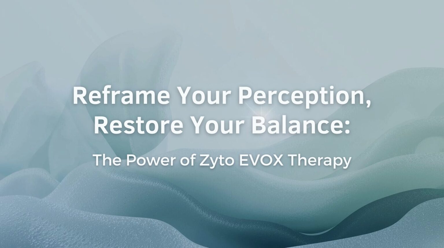 Reframe Your Perception, Restore Your Balance: The Power of Zyto EVOX ...