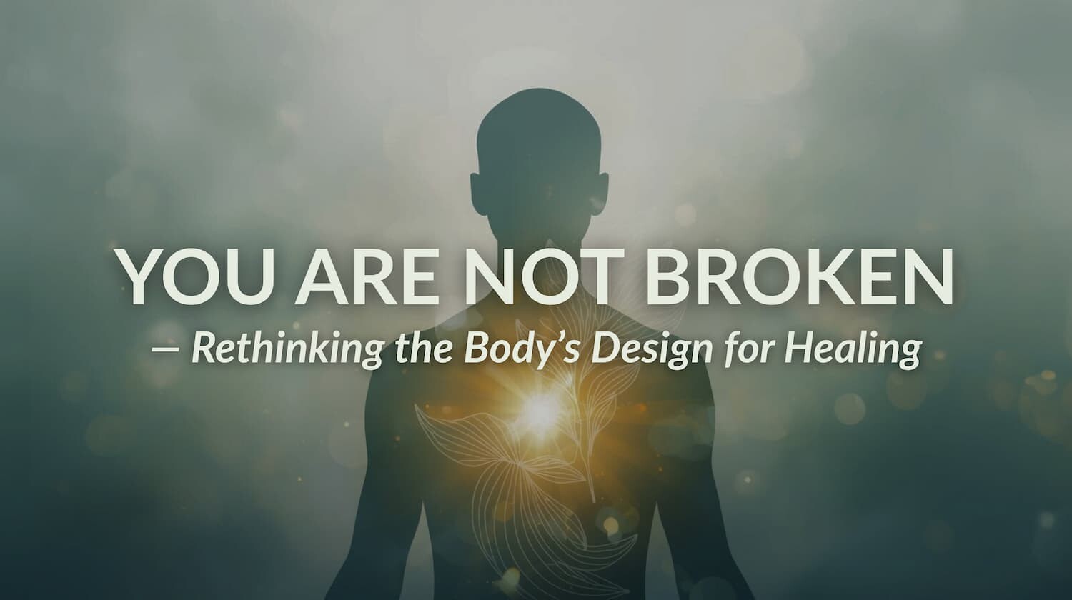 You Are Not Broken: Rethinking the Body’s Design for Healing - The ...